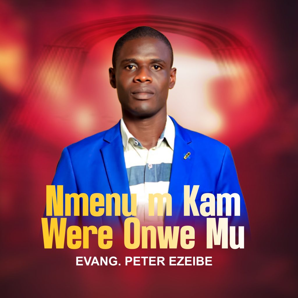 Evang. Peter Ezeibe - Nmenu m Kam Were Onwe Mu ...