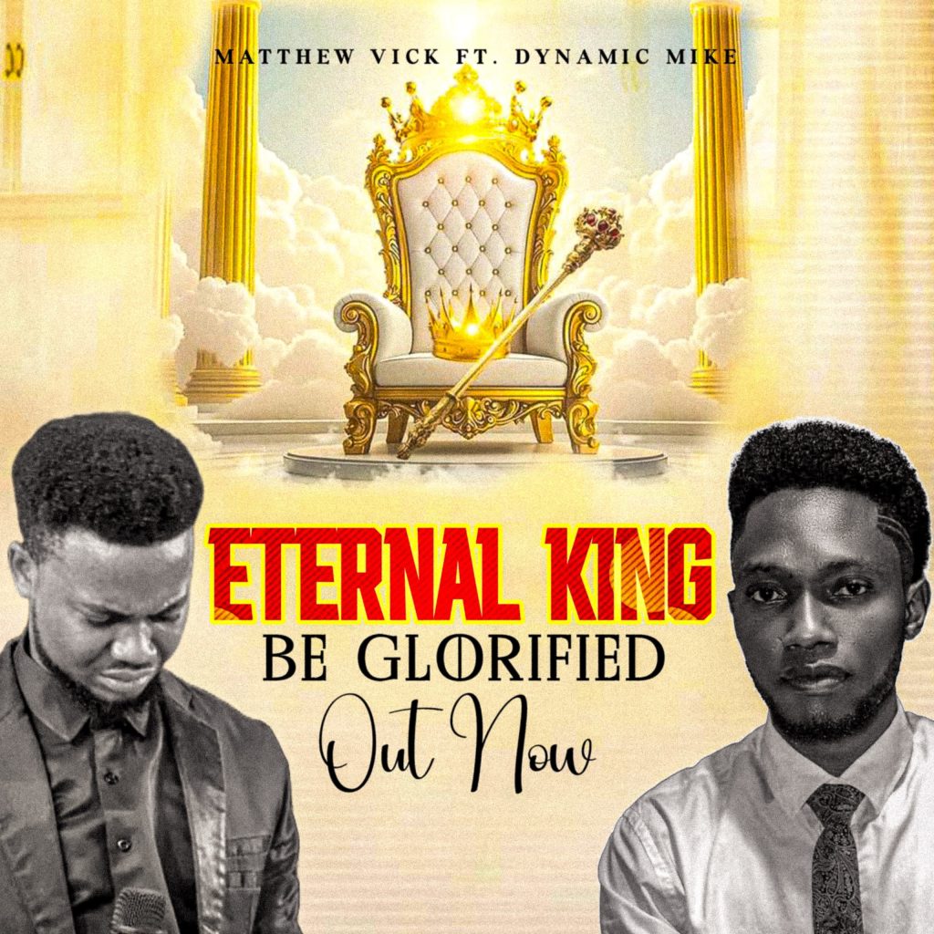 Matthew Vick Ft. Dynamic Mike - Eternal King (Be Glorified ...